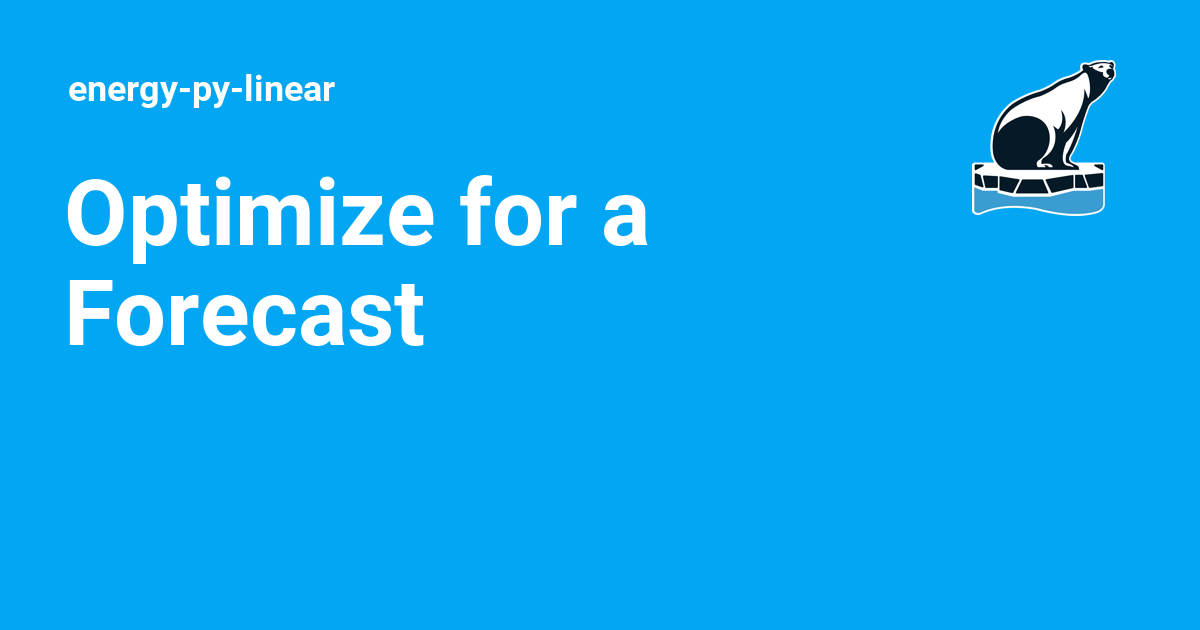 Optimize for a Forecast - energy-py-linear
